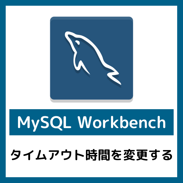 【MySQL Workbench】タイムアウト時間を変更する | おだねこのITブログ
